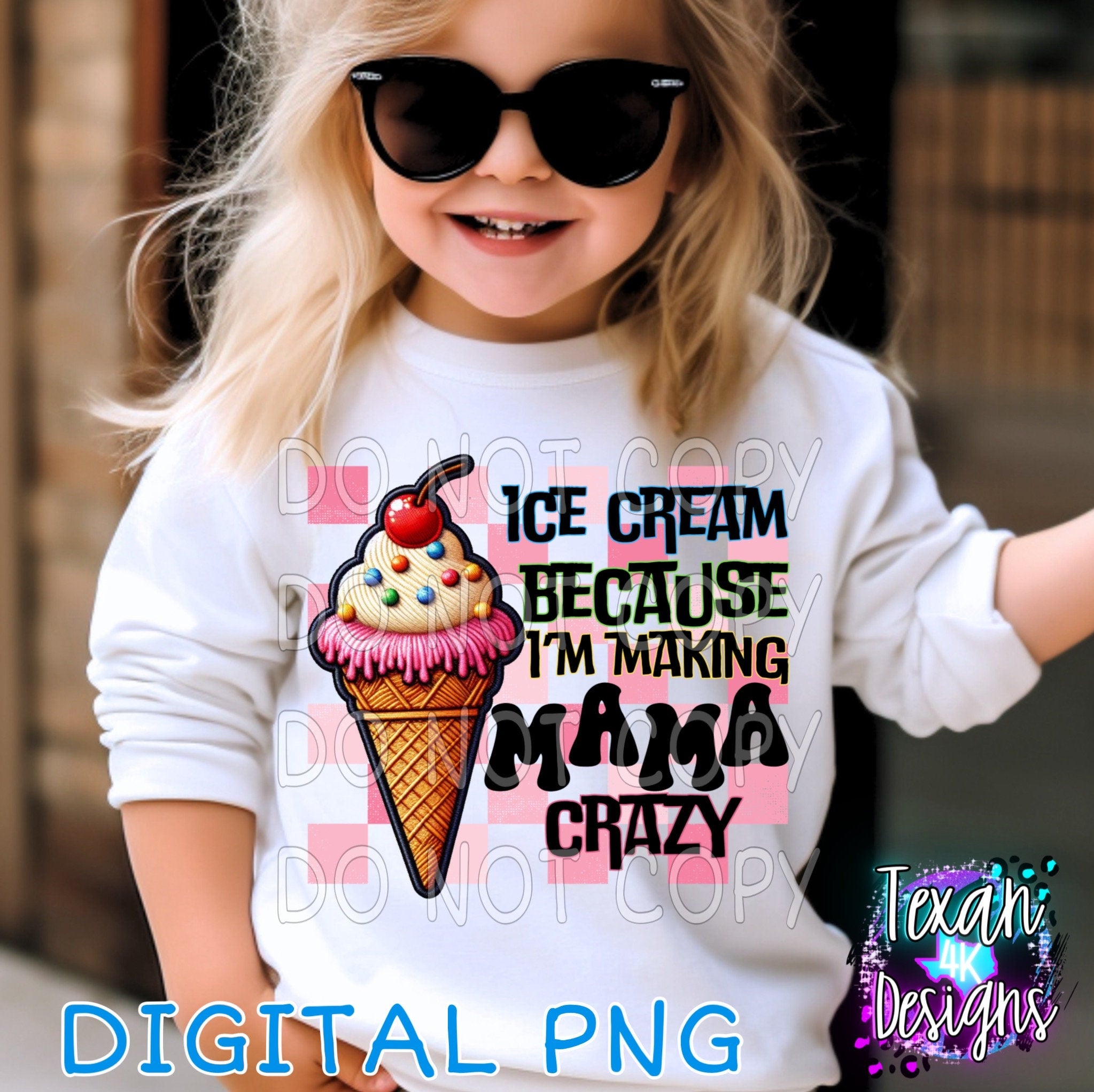 ice cream because i'm making mama crazy - DIGITAL PNG – Texan 4K Designs